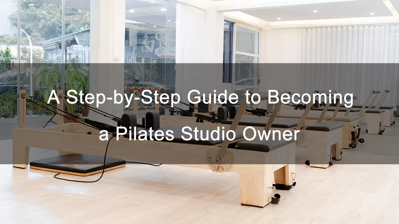 A Step-by-Step Guide to Build Pilates Studio丨Bilinkpilates
